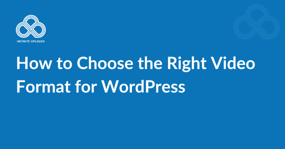 How to Choose the Right Video Format for WordPress - Infinite Uploads