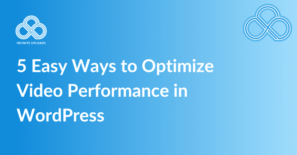 5 Easy Ways to Optimize Video Performance in WordPress - Infinite Uploads