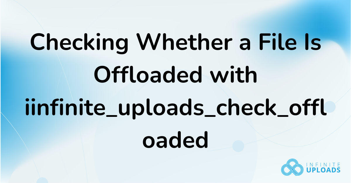 Check File Offload Status with infinite_uploads_check_offloaded